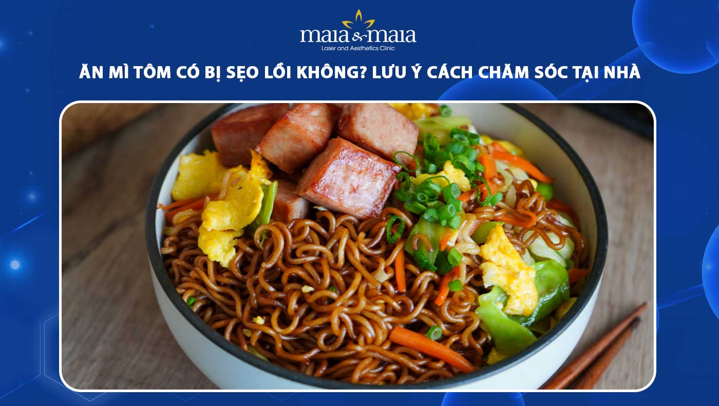 Ăn mì tôm có bị sẹo lồi không? Lưu ý cách chăm sóc tại nhà