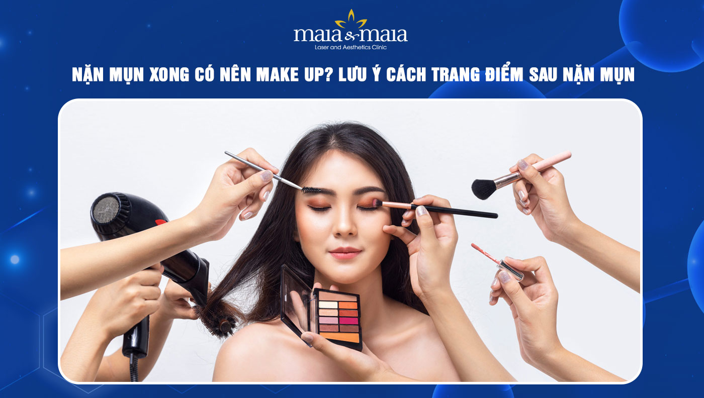 Nặn mụn xong có nên make up không? Lưu ý cách trang điểm
