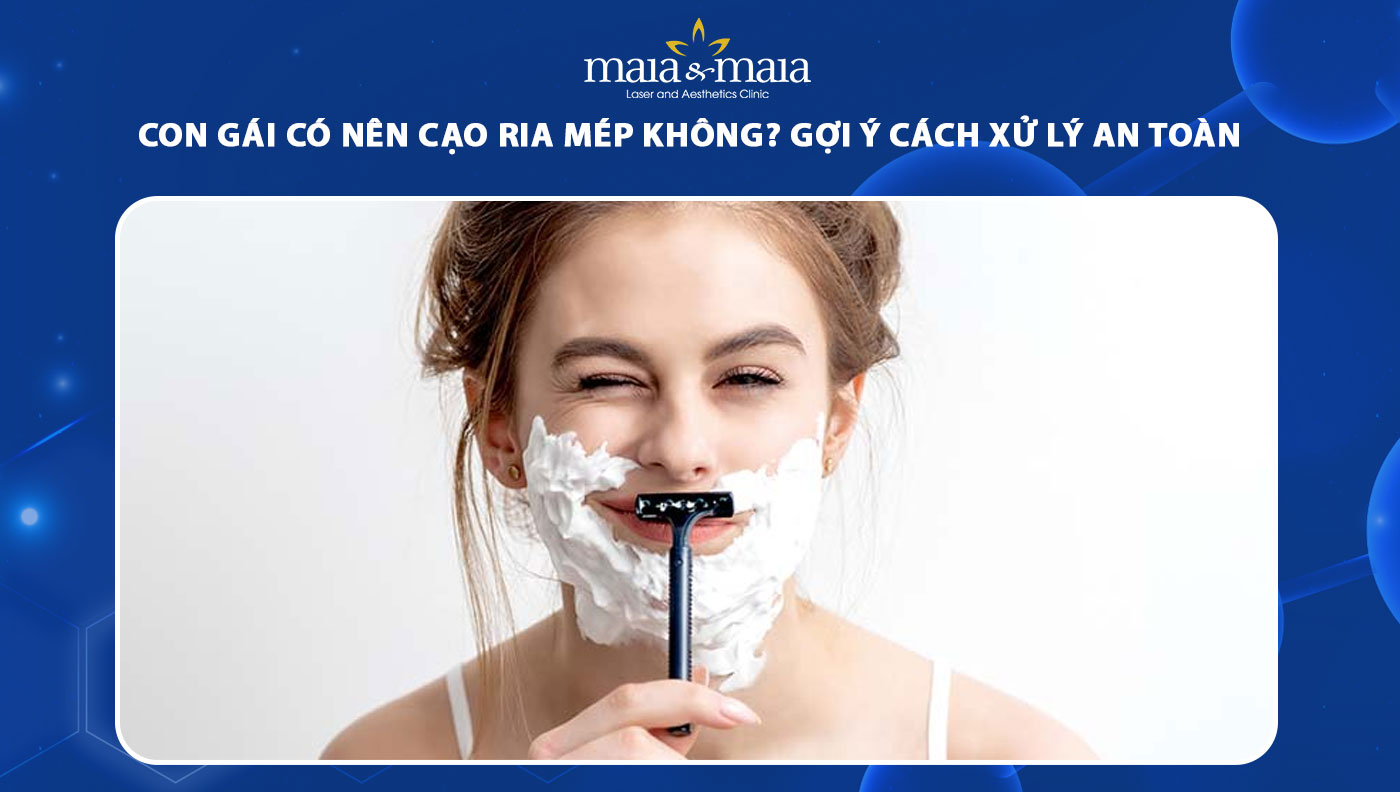 Con gái có nên cạo ria mép không? Gợi ý cách xử lý an toàn