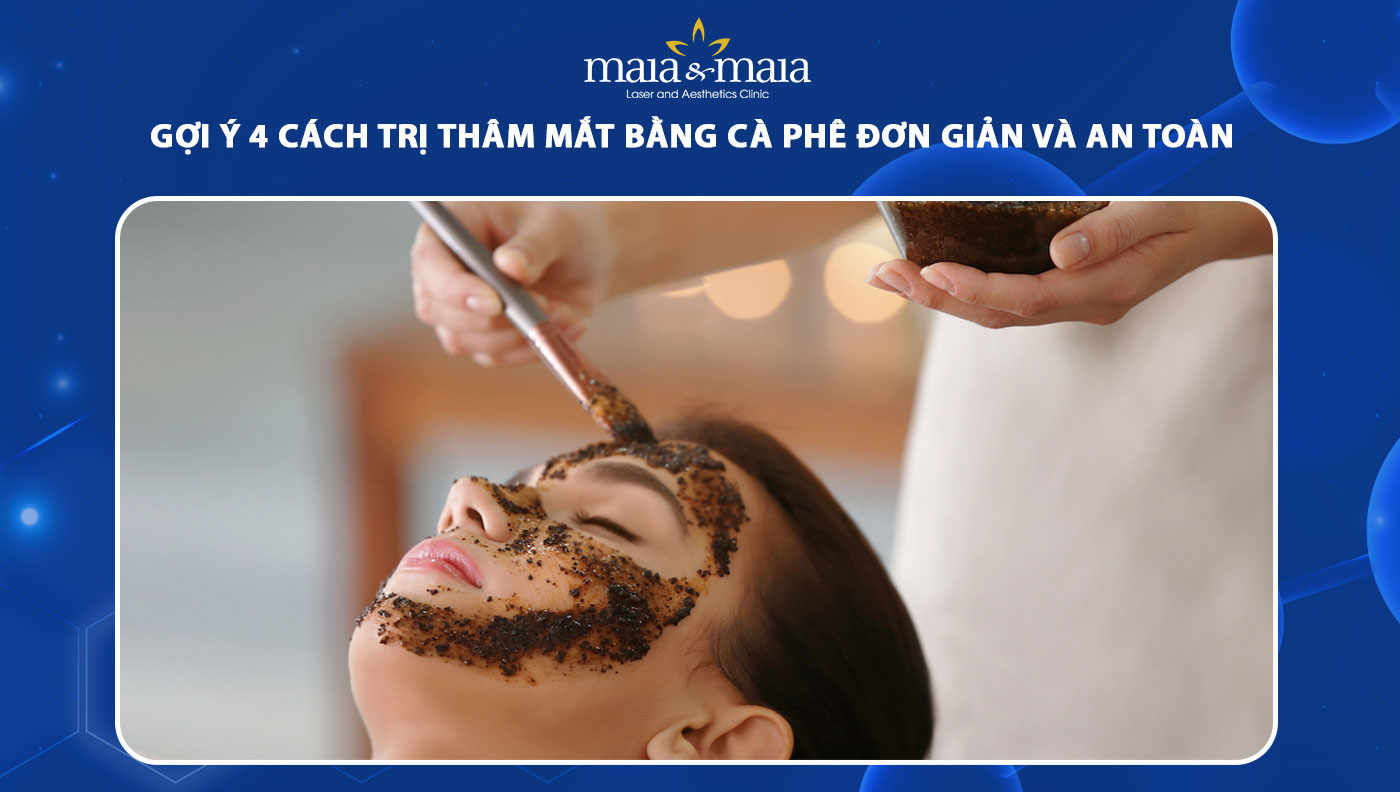 Gợi ý 4 cách trị thâm mắt bằng cà phê đơn giản và an toàn